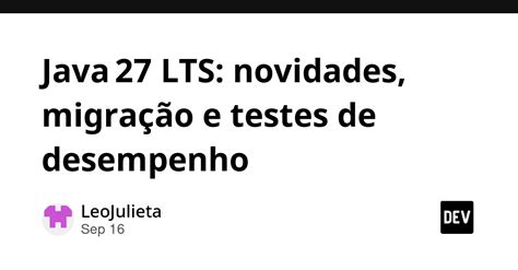 Java 27 Lts Novidades Migração E Testes De Desempenho Dev Community