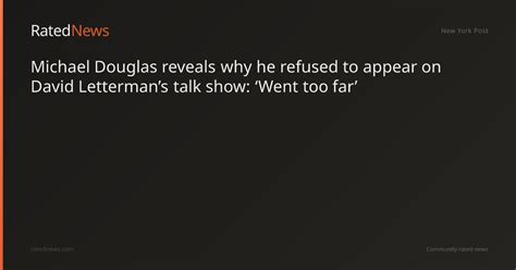 Michael Douglas Reveals Why He Refused To Appear On David Lettermans