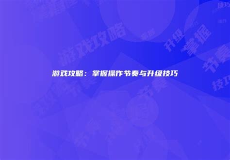 游戏攻略：掌握操作节奏与升级技巧游戏攻略予梦云鹤游戏网
