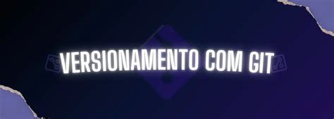 Versionamento Com Git A Chave Para Colaboração E Inovação No