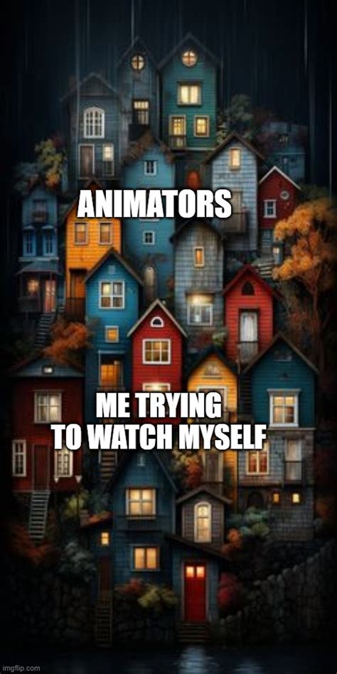 I Became An Animator After Watching Myself Imgflip