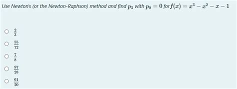 Solved Use Newton S Or The Newton Raphson Method And Find Chegg Com