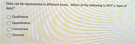 Data Can Be Represented In Different Forms Which Of The Following Is Not A Type Of Data