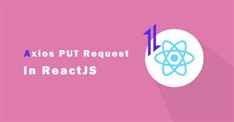 How To Make Axios Put Update Request In React Yourblogcoach