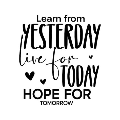 Premium Vector Learn From Yesterday Live For Today Hope For Tomorrow