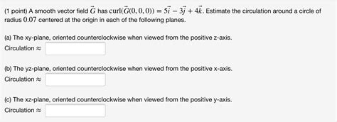 Solved 1 point A smooth vector field Ĝ has curl G 0 0 0 Chegg com