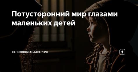 Потусторонний мир глазами маленьких детей Непотопляемый Перчик Дзен