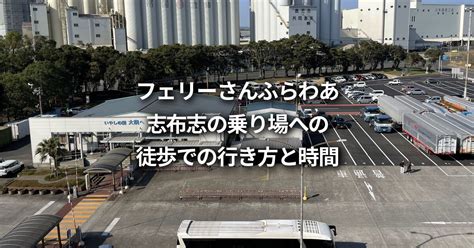 さんふらわあ志布志の乗り場への徒歩での行き方と時間フェリーターミナル