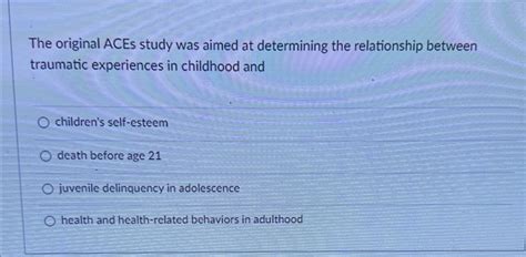 Solved The Original ACEs Study Was Aimed At Determining The Chegg Com