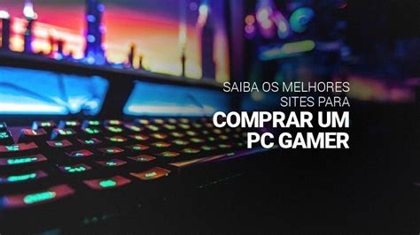 Conheça Os 10 Melhores Sites Para Comprar Pc Gamer No Brasil