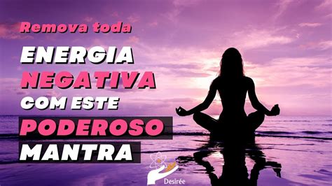 MANTRA PODEROSO PARA REMOVER ENERGIA NEGATIVAS Desiree Alves YouTube