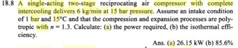Solved 18 8 A Single Acting Two Stage Reciprocating Air