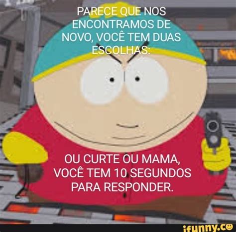 Parece Que Nos Encontramos De Novo VocÊ Tem Duas Escolhas O Ou