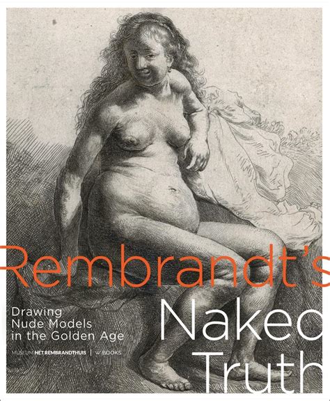 Rembrandt S Naked Truth Drawing Nude Models In The Golden Age De Witt David Noorman Judith
