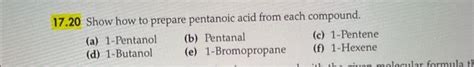 Solved 1720 Show How To Prepare Pentanoic Acid From Each