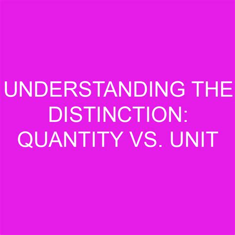 Understanding The Distinction Quantity Vs Unit Differencess