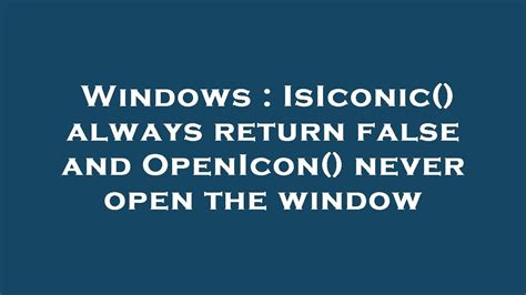 Windows Isiconic Always Return False And Openicon Never Open The