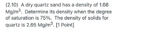 Solved A Dry Quartz Sand Has A Density Of 168mgm³ Determine Its