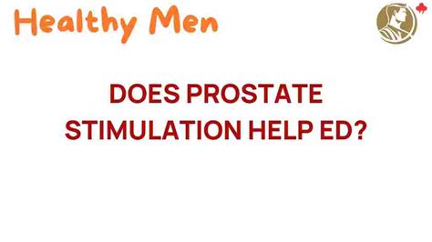 Unlocking Potential Does Prostate Stimulation Alleviate Ed