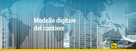 Il BIM nella modellazione 3D del cantiere caratteristiche peculiarità