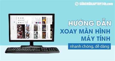 Hướng Dẫn Cách Xoay Màn Hình Máy Tính Laptop Nhanh Chóng Và Dễ Dàng