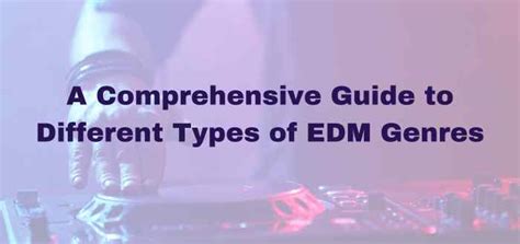 A Comprehensive Guide To Different Types Of Edm Genres
