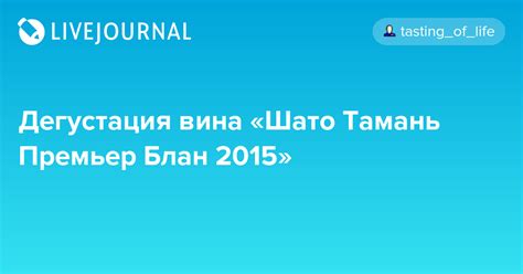 Дегустация вина «Шато Тамань Премьер Блан 2015»: tasting_of_life ...