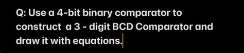 solved q use a 4 bit binary comparator to construct a 3