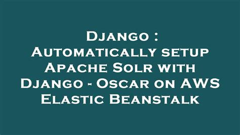 Django Automatically Setup Apache Solr With Django Oscar On Aws Elastic Beanstalk Youtube
