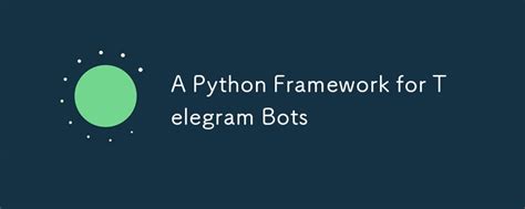a python framework for telegram bots python tutorial php cn