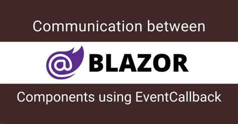 Communication Between Blazor Components Using EventCallback