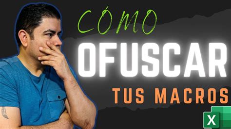 Cómo Ofuscar El Código Vba De Tus Macros En Excel Y Darle Más Protección Youtube