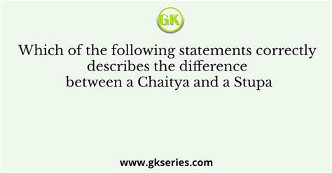 Which Of The Following Statements Correctly Describes The Difference Between A Chaitya And A Stupa