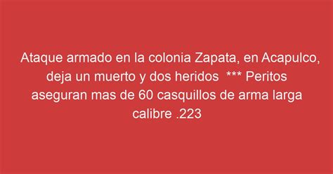Ataque Armado En La Colonia Zapata En Acapulco Deja Un Muerto Y Dos
