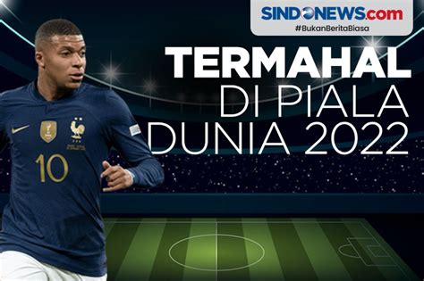 Sindografis Kylian Mbappe Kuasai Daftar Pemain Termahal Di Piala Dunia
