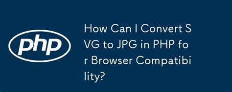 如何在 Php 中將 Svg 轉換為  以實現瀏覽器相容性？ Php教程 Php中文網