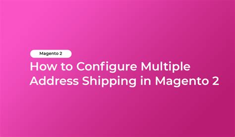 how to configure multiple address shipping in magento 2 hiddentechies
