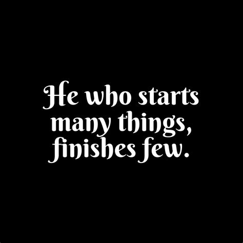 He Who Starts Many Things Finishes Few Mindset Made Better