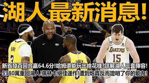湖人最新消息！新首發百回合贏646分！哈姆還能玩出啥花樣？詳解湖人三套陣容！5380萬重回湖人！佩林卡絕佳運作！遭到炮轟反而證明了你的能力