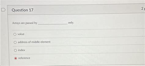 solved question 17arrays are passed by only valueaddress of