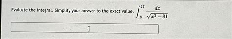 Solved Evaluate The Integral Simplify Your Answer To The Chegg