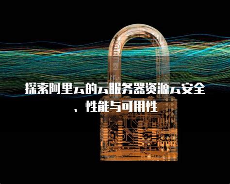 探索阿里云的云服务器资源云安全、性能与可用性