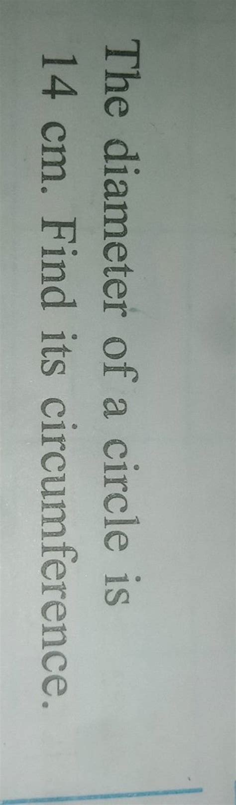 The Diameter Of A Circle Is 14 Cm Find Its Circumference Filo