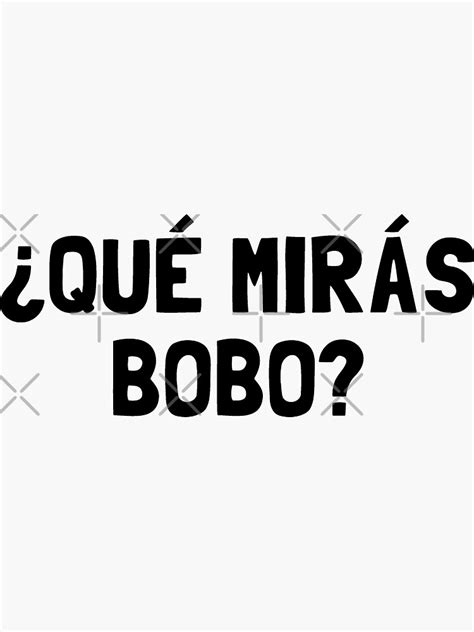 Funny Que Mira Bobo Argentina Meme Sticker For Sale By