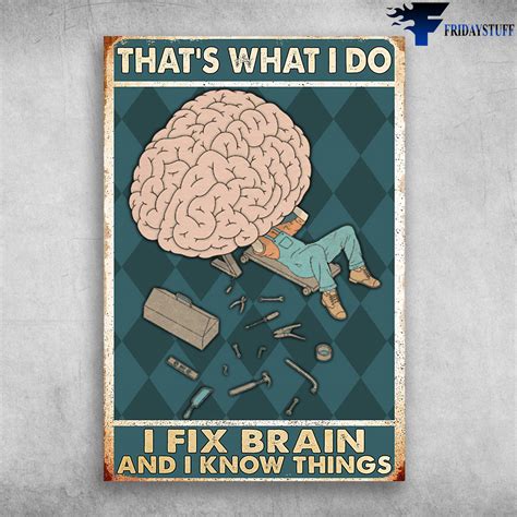Man Fixing Brain Thats What I Do I Fix Brain And I Know Things