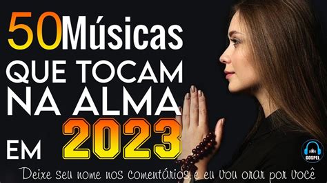 Louvores e Adoração 2023 100 Musicas Que Tocam A Alma Em 2023 Hinos