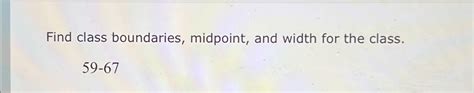Solved Find Class Boundaries Midpoint And Width For The Chegg