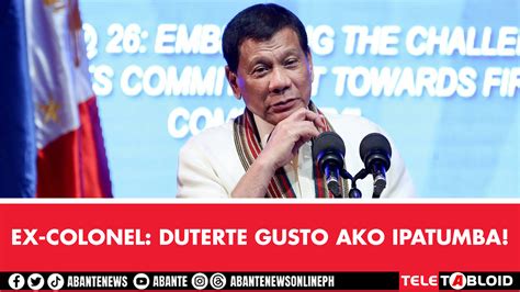 Ex Colonel Duterte Gusto Ako Ipatumba Abante TNT