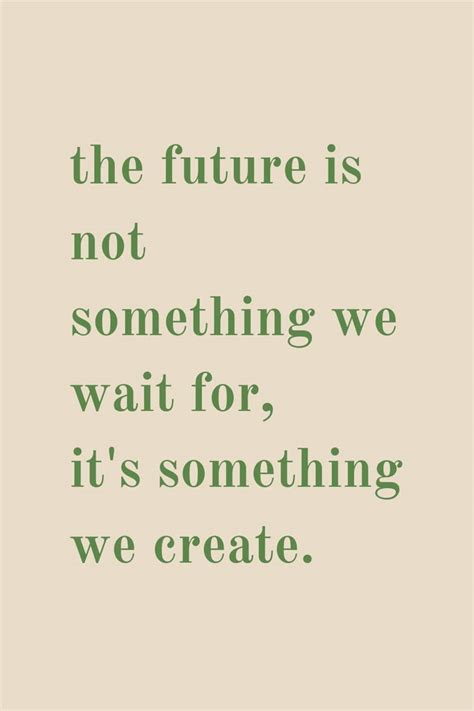 a quote that reads the future is not something we wait for it s