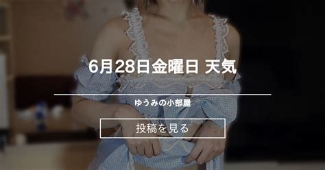 【ゆうみ】 6月28日金曜日 天気☔️ ゆうみの小部屋 ゆうみの投稿｜ファンティア Fantia